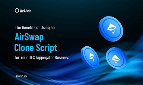 The Benefits Of Using An AirSwap Clone Script For Your DEX Aggregator