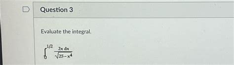 Solved Question 3evaluate The Integral ∫0122xdx25 X42