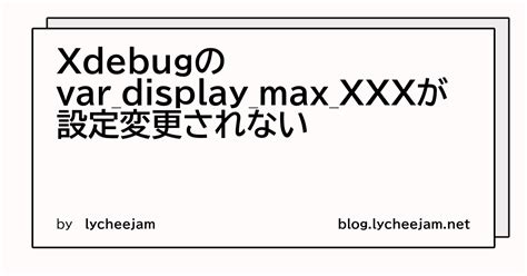xdebugのvar display max xxxが設定変更されない