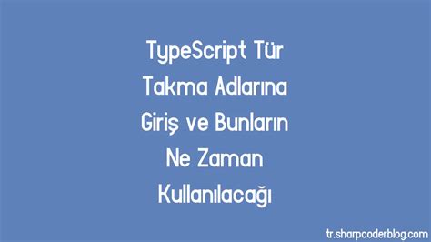 Typescript Tür Takma Adlarına Giriş Ve Bunların Ne Zaman Kullanılacağı