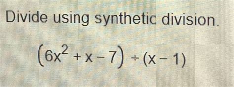 Solved Divide Using Synthetic Division6x2x 7÷x 1