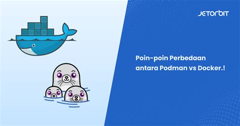 Poin Poin Perbedaan Antara Podman Vs Docker