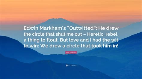 Phil Jackson Quote “edwin Markhams “outwitted” He Drew The Circle That Shut Me Out Heretic