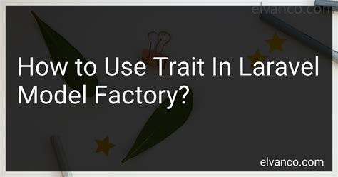 How To Use Trait In Laravel Model Factory In 2024