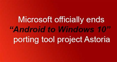 Microsoft Officially Ends “android To Windows 10” Porting Tool Project