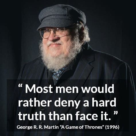 George R R Martin Most Men Would Rather Deny A Hard Truth”