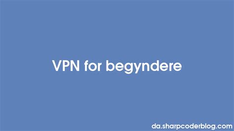 Vpn For Begyndere Sharp Coder Blog Vpn For Begyndere Sharp Coder Blog