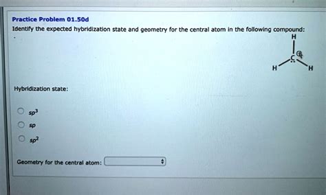 Solved Practice Problem 01 50d Identify The Expected Hybridization State And Geometry For The