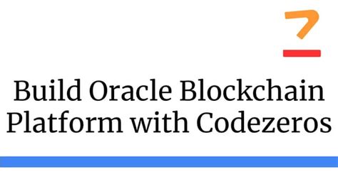 Build Oracle Blockchain Platform With Codezerospdf