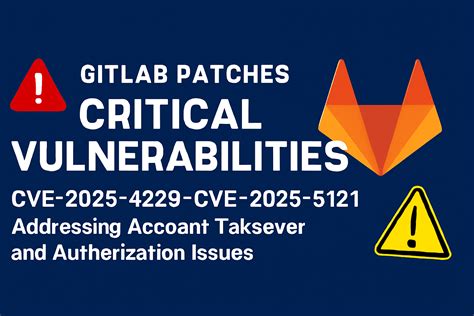 Gitlab Patches Critical Vulnerabilities Cve 2025 4278 Cve 2025 5121 Addressing Account