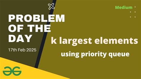 K Largest Elements Gfg Potd Today Geeksforgeeks Potd 17th February