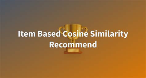 Item Based Cosine Similarity Recommend A Hugging Face Space By Hughiephan