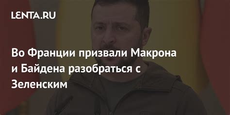 Во Франции призвали Макрона и Байдена разобраться с Зеленским Политика