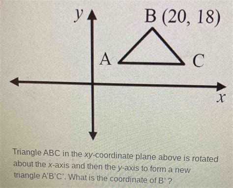 Solved Triangle Abc In The Xy Coordinate Plane Above Is Rotated About The X Axis And Then The Y