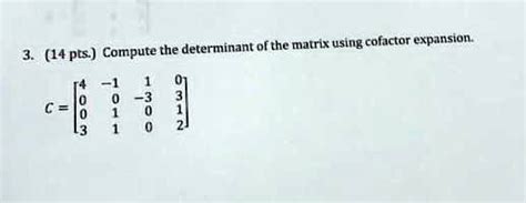 The Determinant Of The Matrix Using Cofactor Expansion 14 Pts Compute