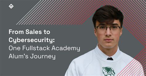 From Sales To Cybersecurity One Fullstack Academy Alums Journey