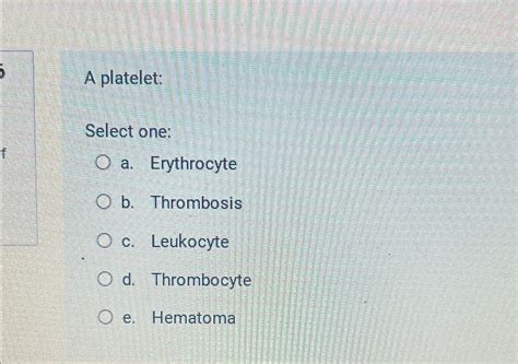 Solved A Platelet Select One A ﻿erythrocyteb ﻿thrombosisc