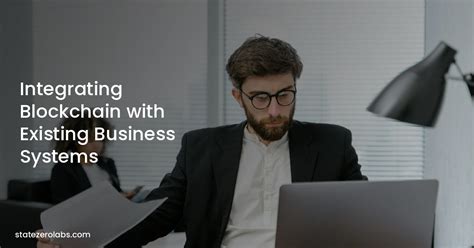Integrating Blockchain With Existing Business Systems