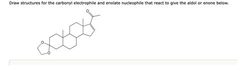 solved draw structures for the carbonyl electrophile and