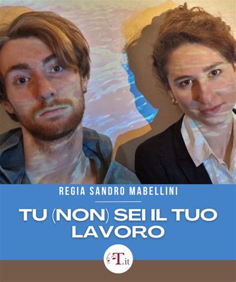 Tu Non Sei Il Tuo Lavoro Regia Sandro Mabellini Date E Biglietti