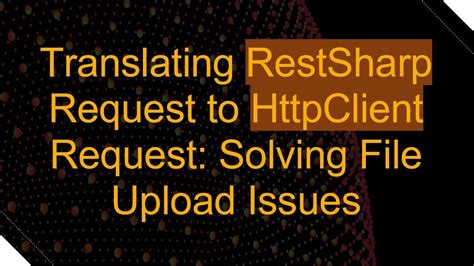 Translating Restsharp Request To Client Request Solving File Upload Issues Youtube