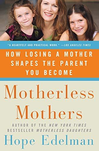 Motherless Mothers How Losing A Mother Shapes The Parent You Become Edelman Hope