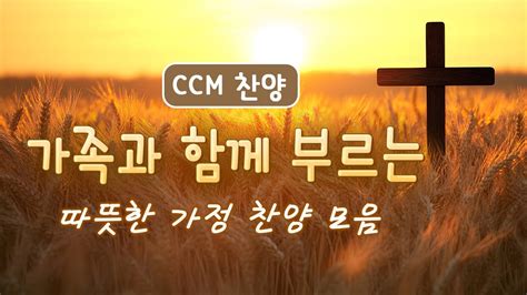 [불멸의 Ccm 노래] 가족과 함께 부르는 Ccm 찬양 따뜻한 가정 찬양 모음 보혈찬송 찬양모음 Ccm찬양