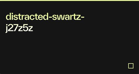 Distracted Swartz J Z Z Codesandbox