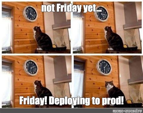 Meme Not Friday Yet Friday Deploying To Prod All Templates