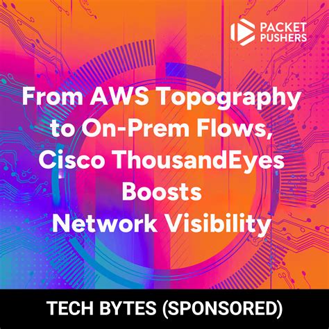 Tech Bytes From Aws Topography To On Prem Flows Cisco Thousandeyes Boosts Network Visibility