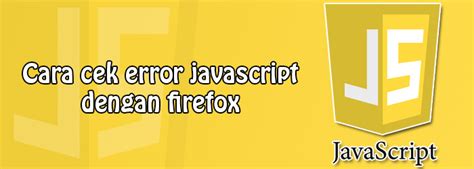 Cara Melihat Error Javascript Pada Firefox