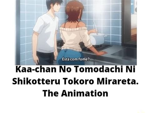 Kaa Chan No Tomodachi Ni Shikotteru Tokoro Mirareta The Animation Ifunny