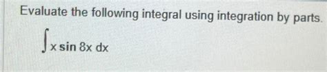 Solved Evaluate The Following Integral Using Integration By