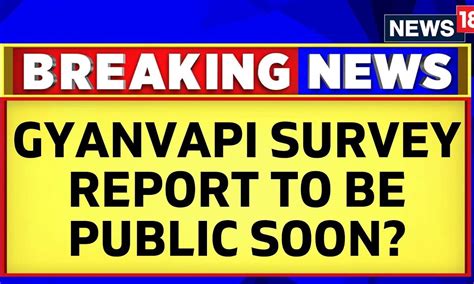 Gyanvapi News Today Asi Asks For Four Weeks Time To Make The Survey Report Public News18