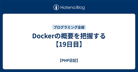 Dockerの概要を把握する 【19日目】 【php日記】