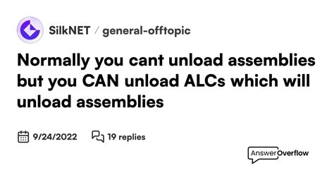 Normally You Cant Unload Assemblies But You Can Unload Alcs Which Will Unload Assemblies