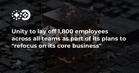 Unity To Lay Off 1 800 Employees Across All Teams As Part Of Its Plans To “refocus On Its Core