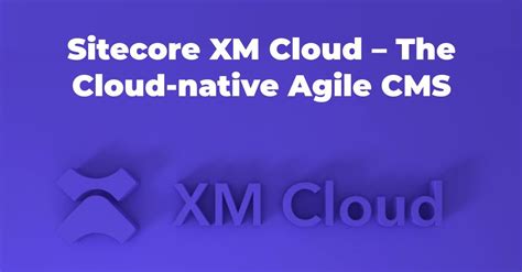 sitecore xm cloud the cloud native agile cms r sitecore