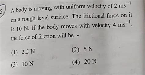 A Body Is Moving With Uniform Velocity Of Mathrm Ms On A Rough L