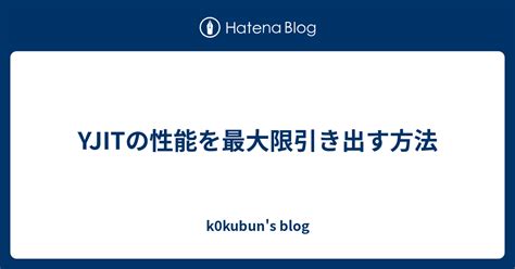 Yjitの性能を最大限引き出す方法 K0kubuns Blog