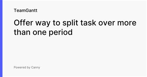 Offer Way To Split Task Over More Than One Period Feature Requests Teamgantt