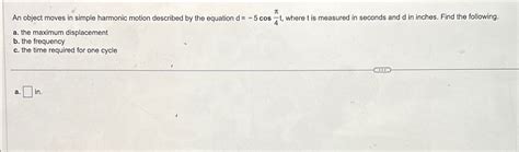Solved An Object Moves In Simple Harmonic Motion Described Chegg