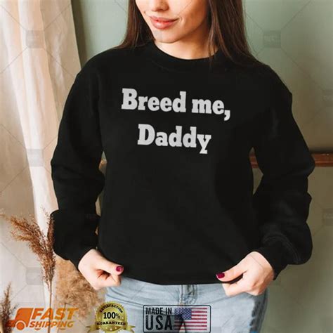 Breed Me Daddy Shirt Gearbloom