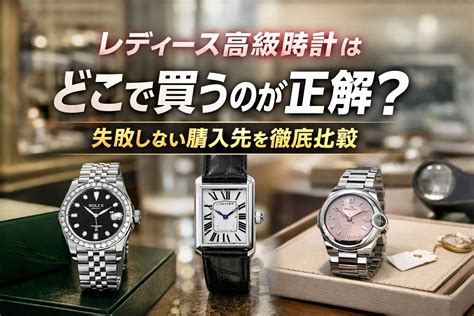レディース 高級時計 どこで買うのが正解？