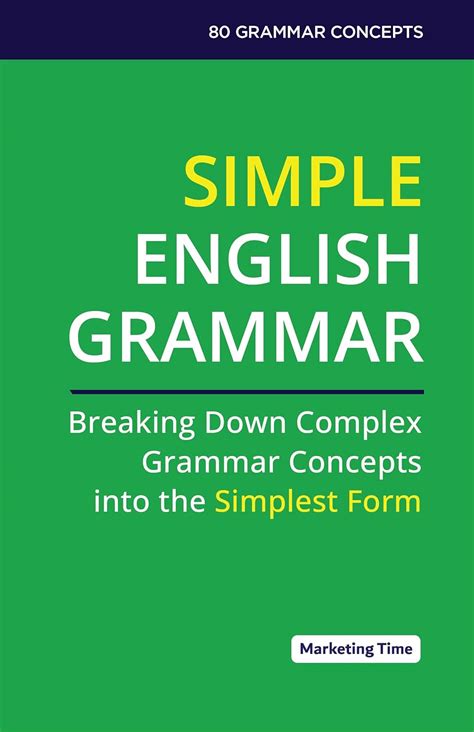Simple English Grammar Breaking Down Complex Grammar Concepts Into The Simplest Form Ebook