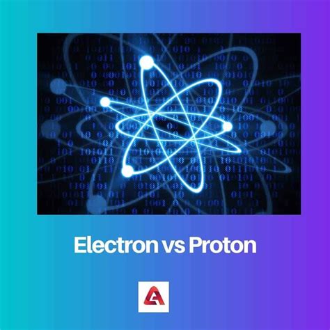 Electron Vs Proton Difference And Comparison
