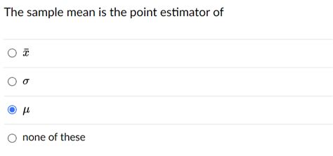 Solved The Sample Mean Is The Point Estimator Of Xˉ σ μ None