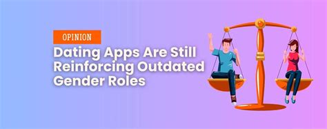 Opinion Dating Apps Are Still Reinforcing Outdated Gender Roles