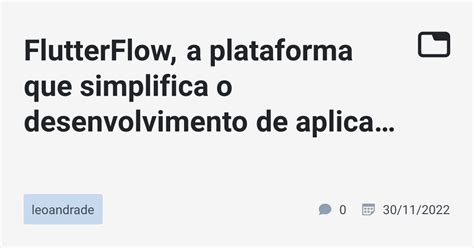 flutterflow a plataforma que simplifica o desenvolvimento de
