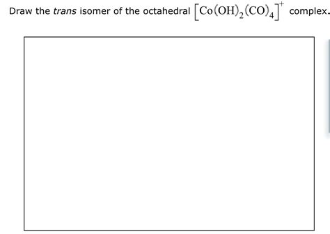 Solved Draw The Trans Isomer Of The Octahedral